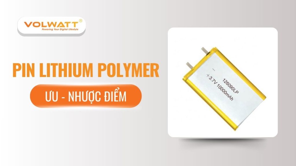 Pin Lithium polymer: Ưu, nhược điểm và cách sử dụng an toàn